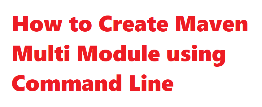 How To Create Maven Multi Module Using Command Line