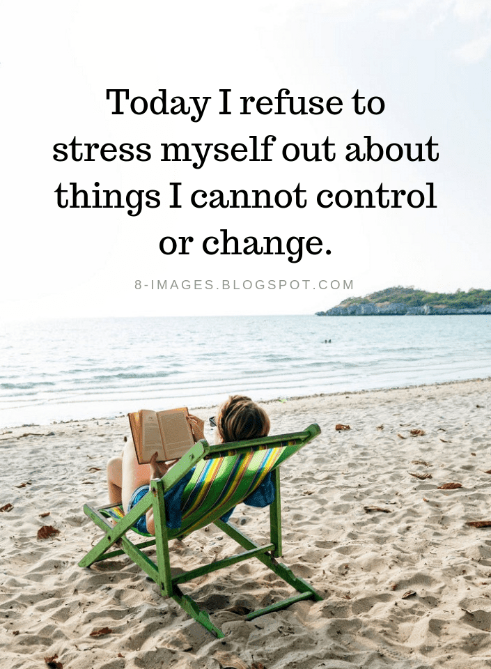 Today I refuse to stress myself out about things I cannot control or ...