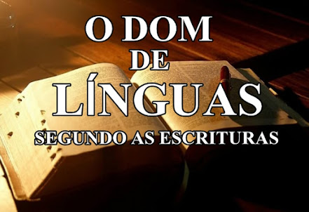 A BÍBLIA TEM TODA VERDADE: O DOM DE LÍNGUAS SEGUNDO AS ESCRITURAS
