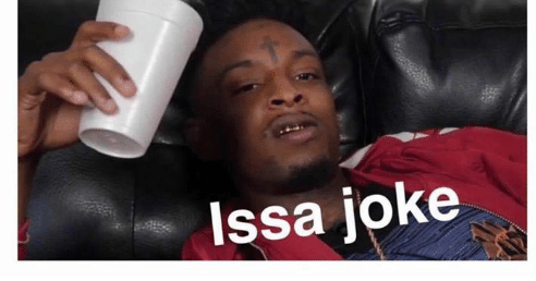 Issa Joke Meme, Issa Joke 21 Savage ~ BawliBoooch