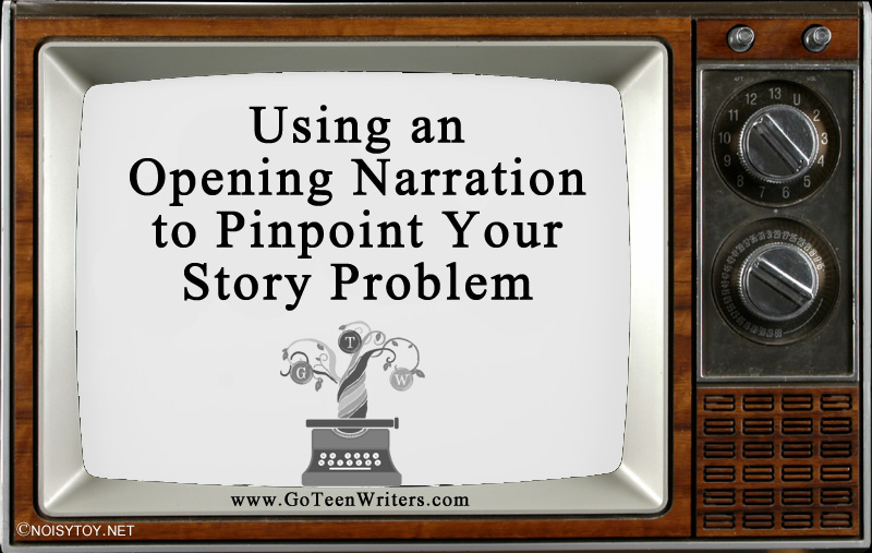 Using an Opening Narration to Pinpoint Your Story Problem | Go Teen Writers