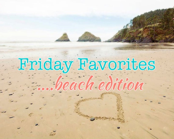 Living on Cloud Nine: FRIDAY FAVORITES...BEACH EDITION