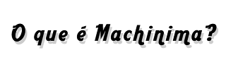 O que é Machinima? ~ Machinimas Brasil