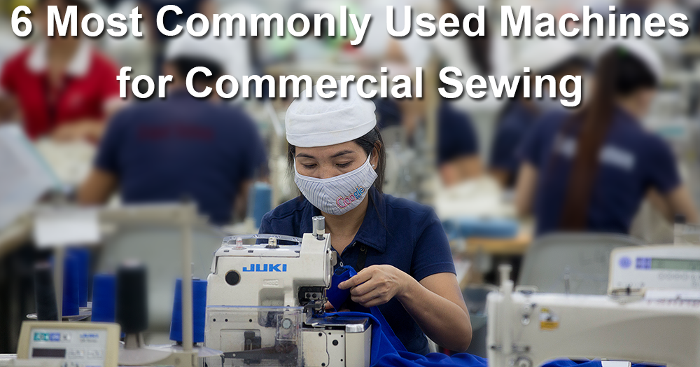 6 Most Commonly Used Machines for Commercial Sewing