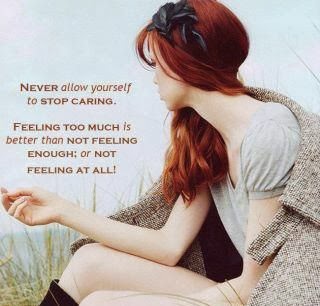 Never allow yourself to stop caring. feeling too much is better than ...