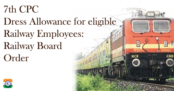 7th CPC - Dress Allowance for eligible Railway Employees: Railway Board ...