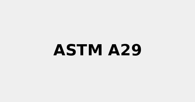ASTM A29 ☢️ Composição Química {Atualizado em 2022}