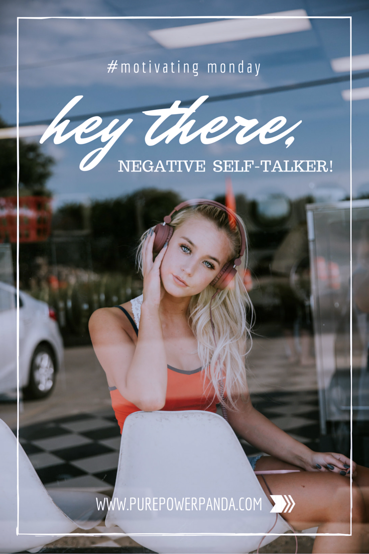 MOTIVATING MONDAY: HEY THERE, NEGATIVE SELF-TALKER! | Pure Power Panda