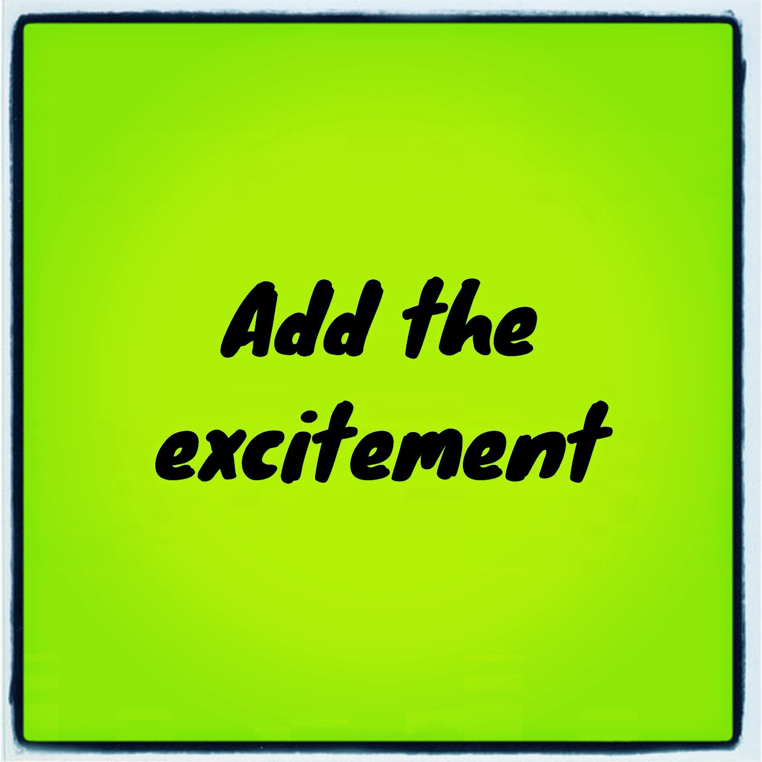 Add the excitement