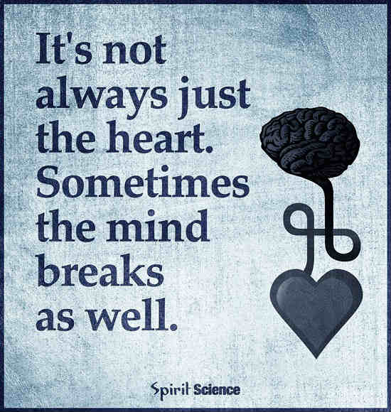 It's not always Just the Heart. Sometimes the Mind breaks as well ...