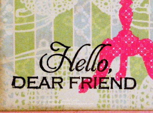 Lovely Linda's Craft Central!!: Hello Dear Friend