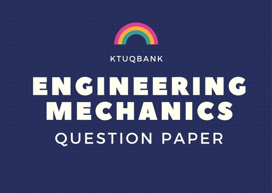 Engineering Mechanics BE100 Question Papers 2015 Batch KtuQbank engineering-mechanics-be100-question-papers-2015-batch-ktuqbank