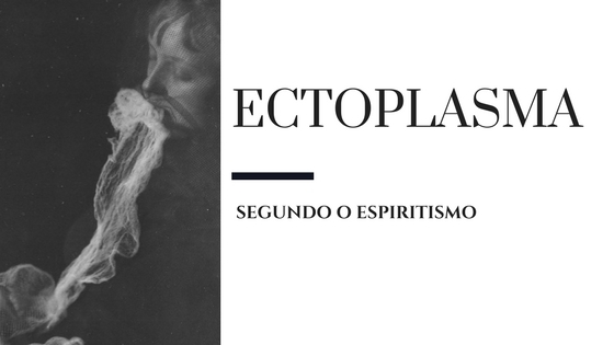 ESPIRITISMO E VIDA ESPIRITUAL: ECTOPLASMA E ESPIRITISMO — O QUE É E ...
