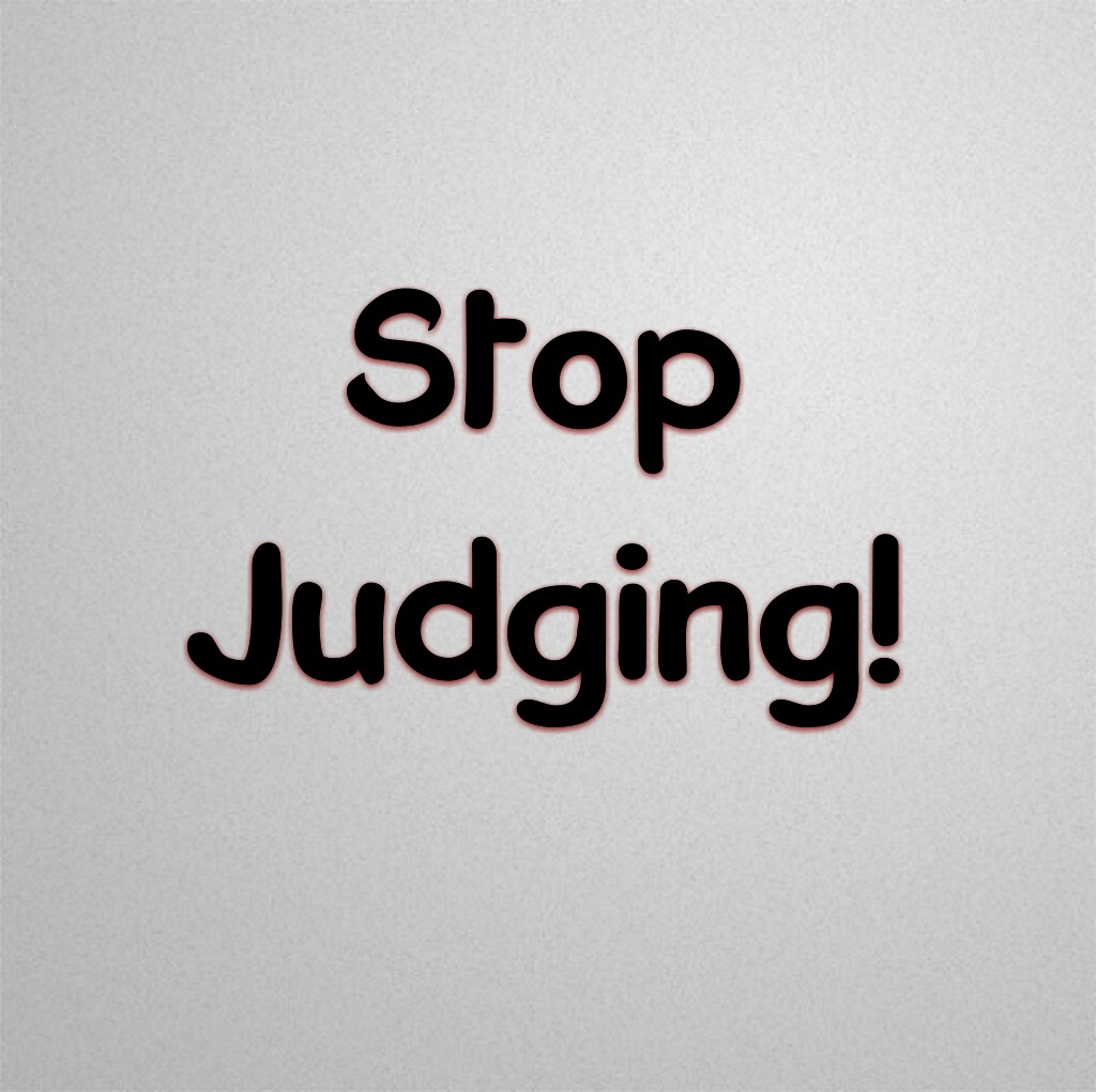 Stop Judging!