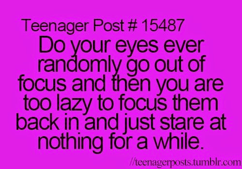 Do your eyes ever randomly go out of focus and then you are too lazy to ...