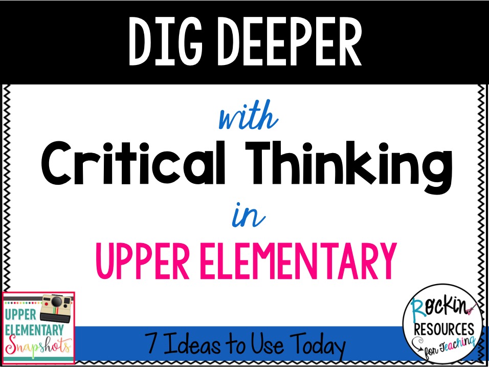 Dig Deeper with Critical Thinking in Upper Elementary | Upper ...