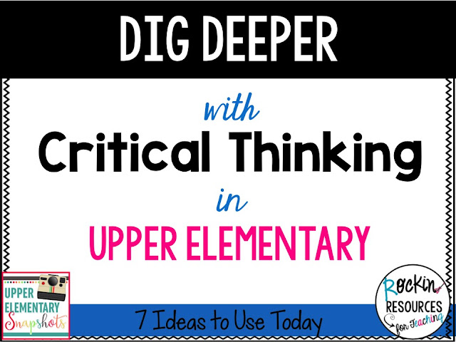 Dig Deeper with Critical Thinking in Upper Elementary | Upper ...