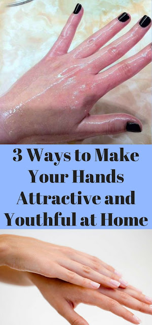 3 Ways to Make Your Hands Attractive and Youthful at Home - NATURAL HEALTH