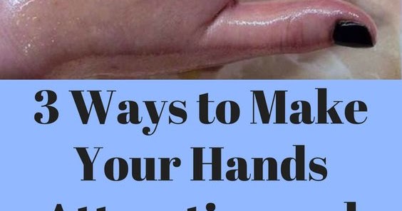 3 Ways to Make Your Hands Attractive and Youthful at Home - NATURAL HEALTH