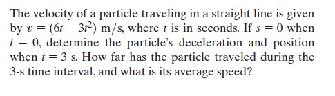 The velocity of a particle traveling in a straight line is given by v ...