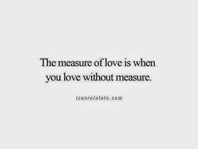 The measure of love is when you love without measure ~ God is Heart