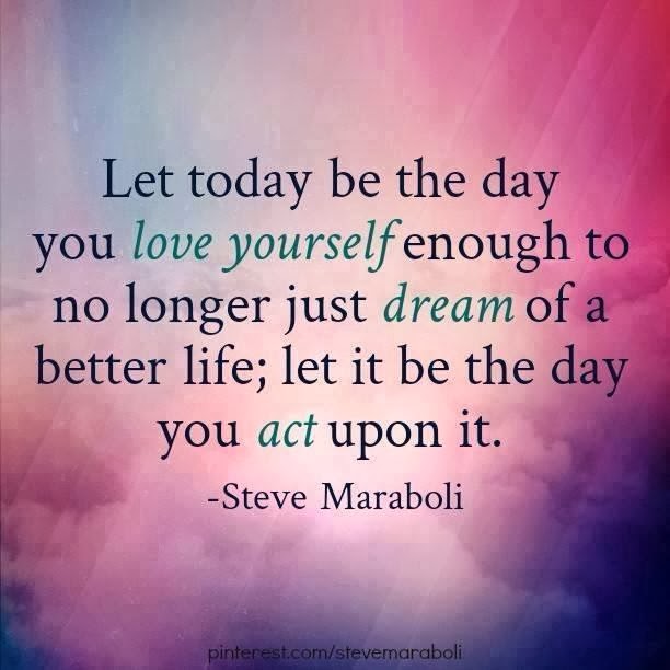 Let Today be The Day You Love Yourself Enough to No Longer Just Dream ...