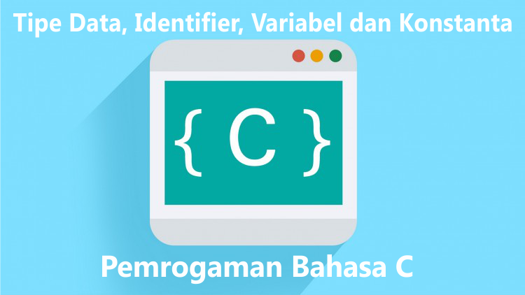 Tipe Data, Identifier, Variabel dan Konstanta Dalam Pemrograman Bahasa ...