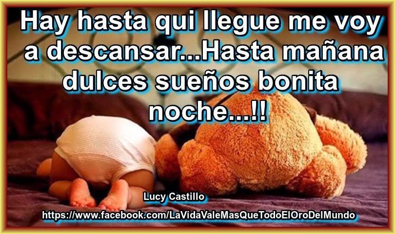Hay hasta qui llegue me voy a descansar...Hasta mañana dulces sueños ...