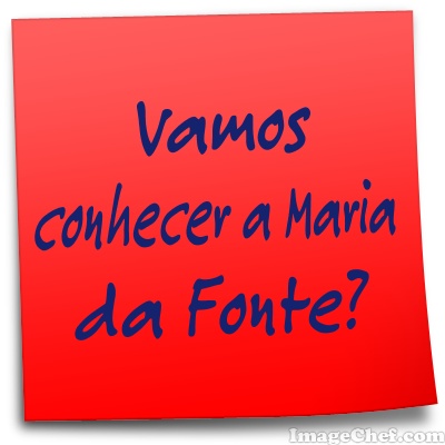 Maria da Fonte 2.0: Vamos conhecer a Maria da Fonte?