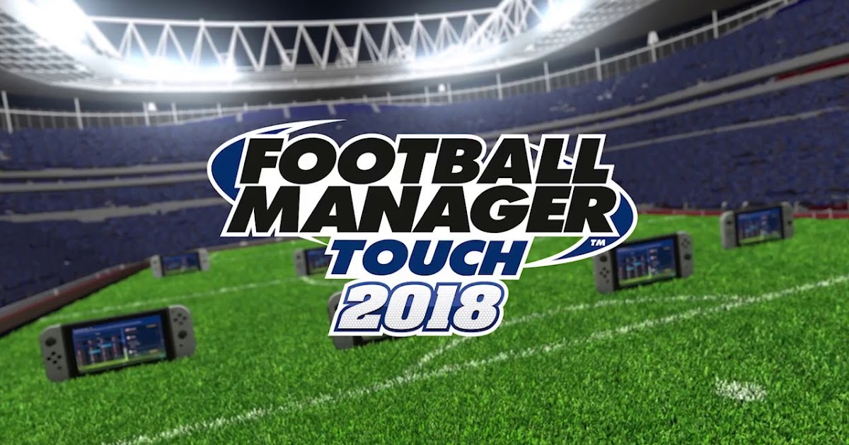 Football Manager Touch 2018 (Multi) encontra-se disponível para o ...