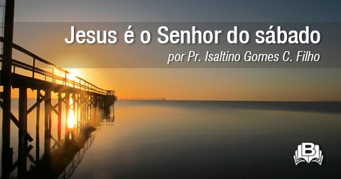 Jesus é o Senhor do sábado - Bereianos | Apologética e Teologia Reformada