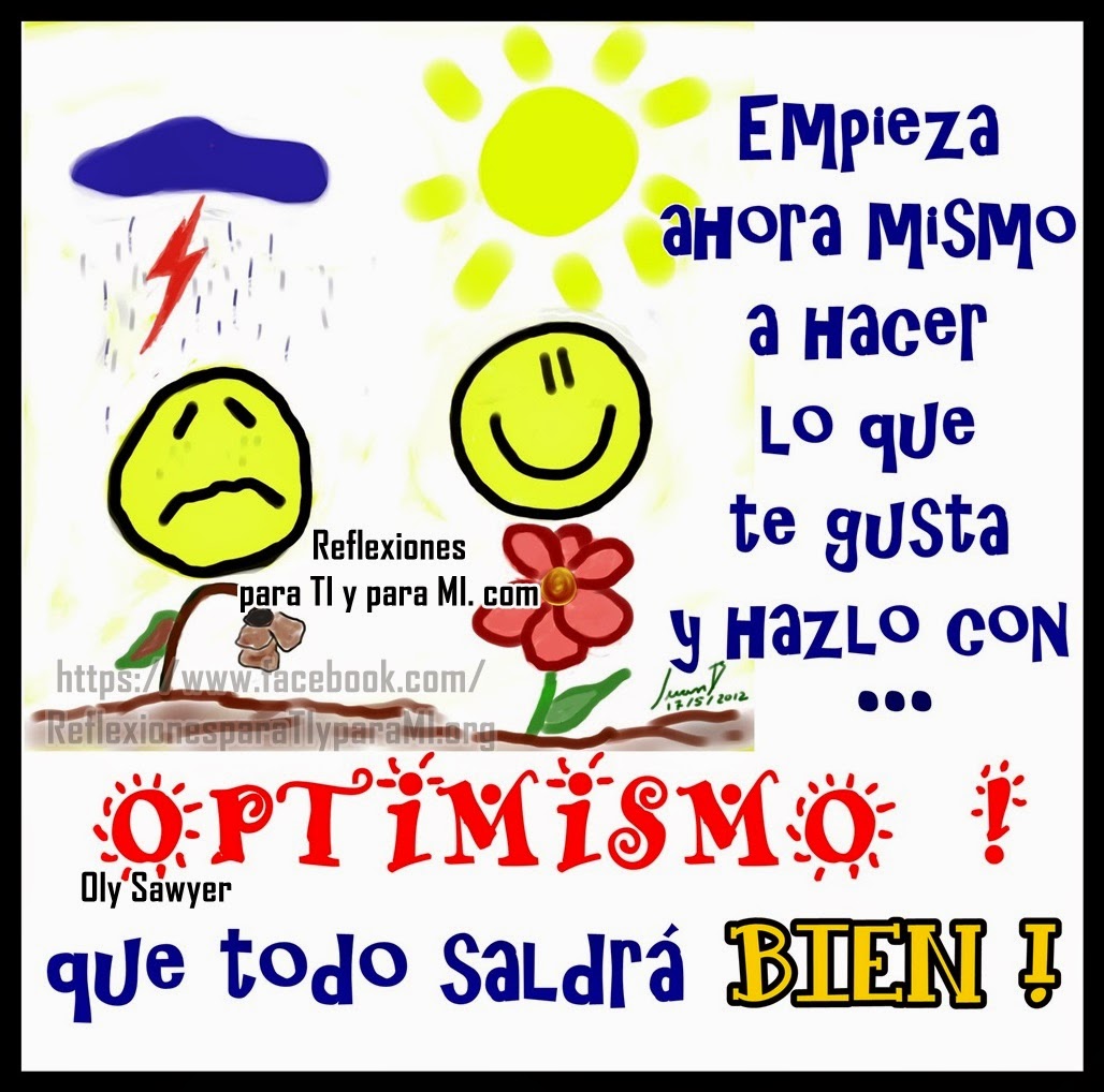 Reflexiones para TI y para MÍ: * Empieza ahora mismo .... con OPTIMISMO!