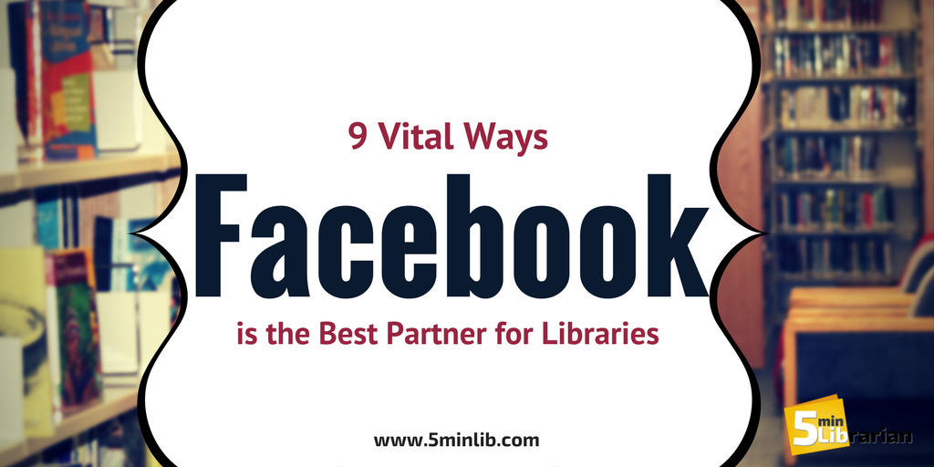 5 Minute Librarian: 9 Vital Ways Facebook is the Best Partner for Libraries