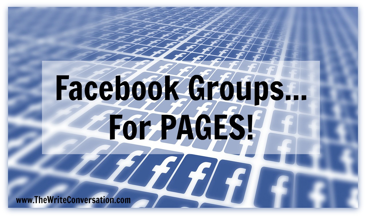 The Write Conversation: Facebook Groups...For PAGES!