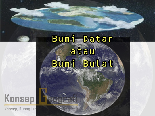 Sebenarnya Bumi Bulat atau Bumi Datar? - Konsep Geografi