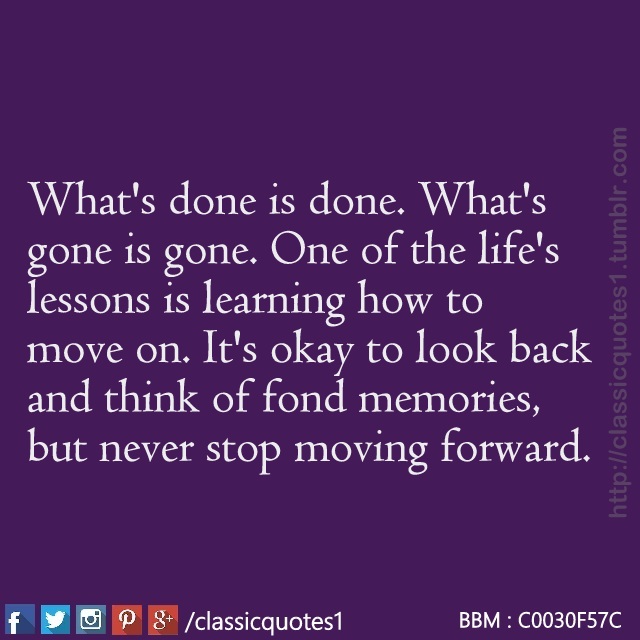 Classic quotes: What's done is done. What's gone is gone. One of the ...