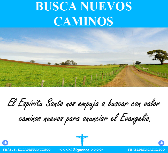 BUSCA CAMINOS NUEVOS: | PAPA FRANCISCO
