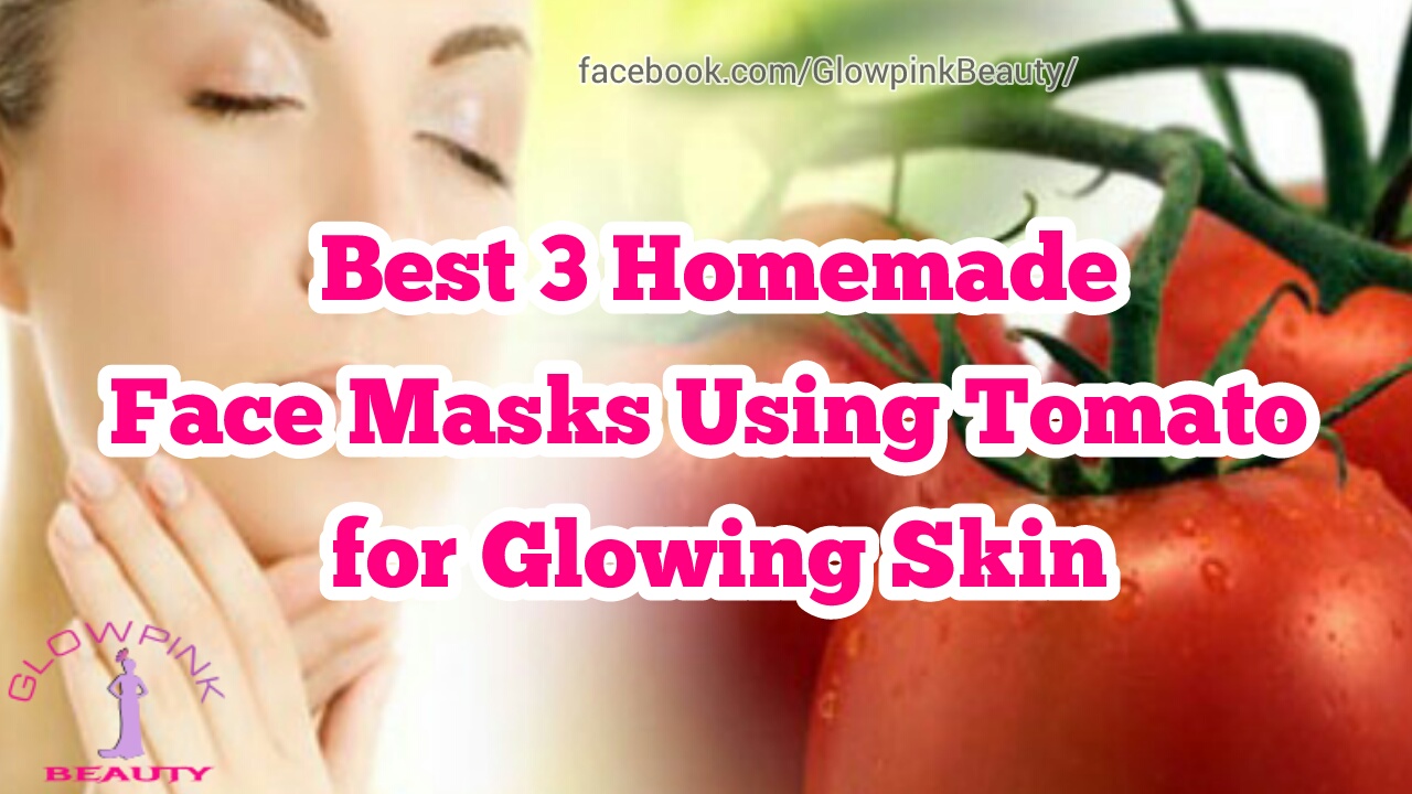 Best 3 Homemade Face Masks Using Tomato for Glowing Skin - Glowpink Beauty