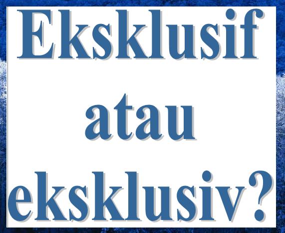 Eksklusif atau eksklusiv, yang Benar adalah? ~ Kata Baku