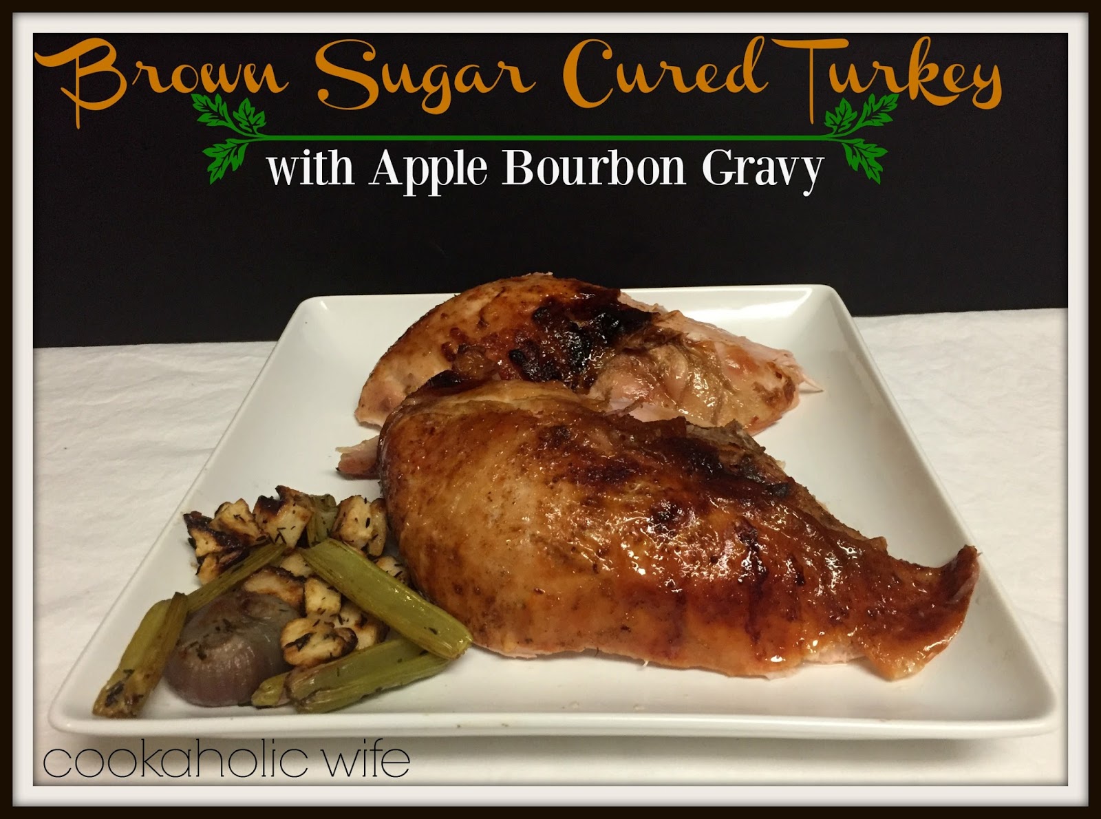 Brown Sugar-Cured Turkey with Apple Bourbon Gravy - Cookaholic Wife