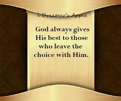 God Always gives His best to those who leave the Choice with Him. ~ i ...