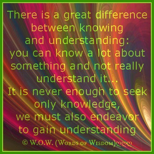 There is a great difference between knowing and understanding: you can ...