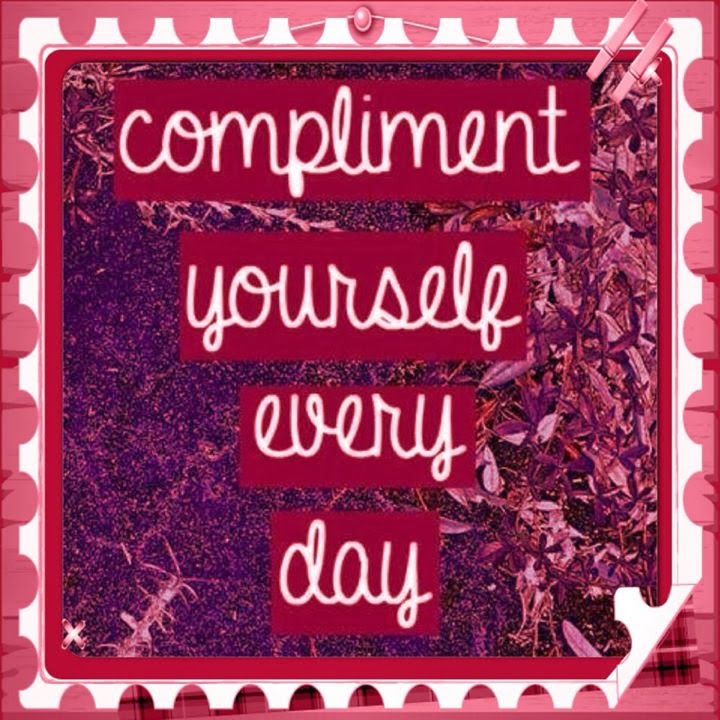 Compliment Yourself everyday. - Quotes