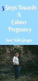 Just Add Ginger: 5 Steps Towards A Calmer Pregnancy | Just Add Ginger
