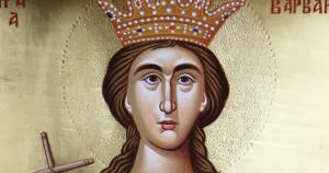 ORTHODOX CHRISTIANITY THEN AND NOW: Saint Barbara as a Model for our Lives