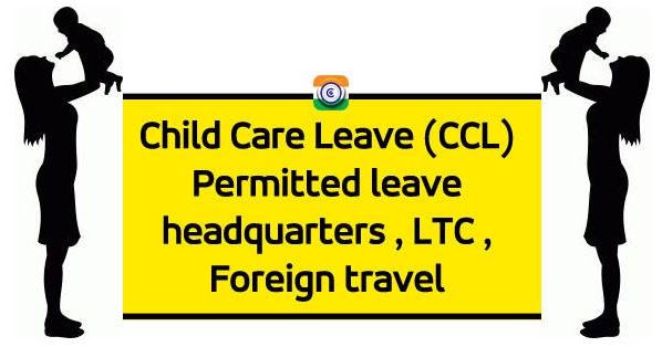 Child Care Leave (CCL) Permitted leave headquarters , LTC , Foreign ...