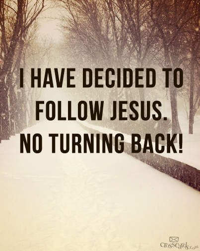 I Have Decided to follow Jesus. No Turning Back. - Quotes