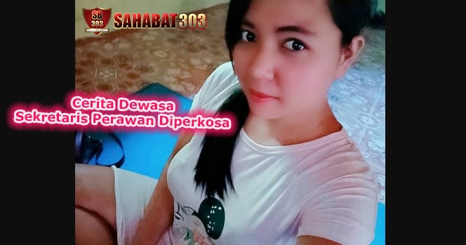 Cerita Dewasa Sekretaris Perawan Diperkosa ~ Majalah Sahabat303