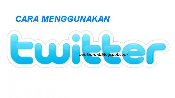 Panduan Lengkap Cara Menggunakan Twitter | Berita Droid