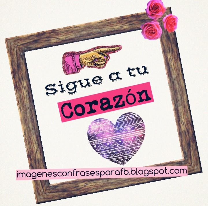 Imagenes Bonitas y Pensamientos Positivos: Sigue a tu corazon ...